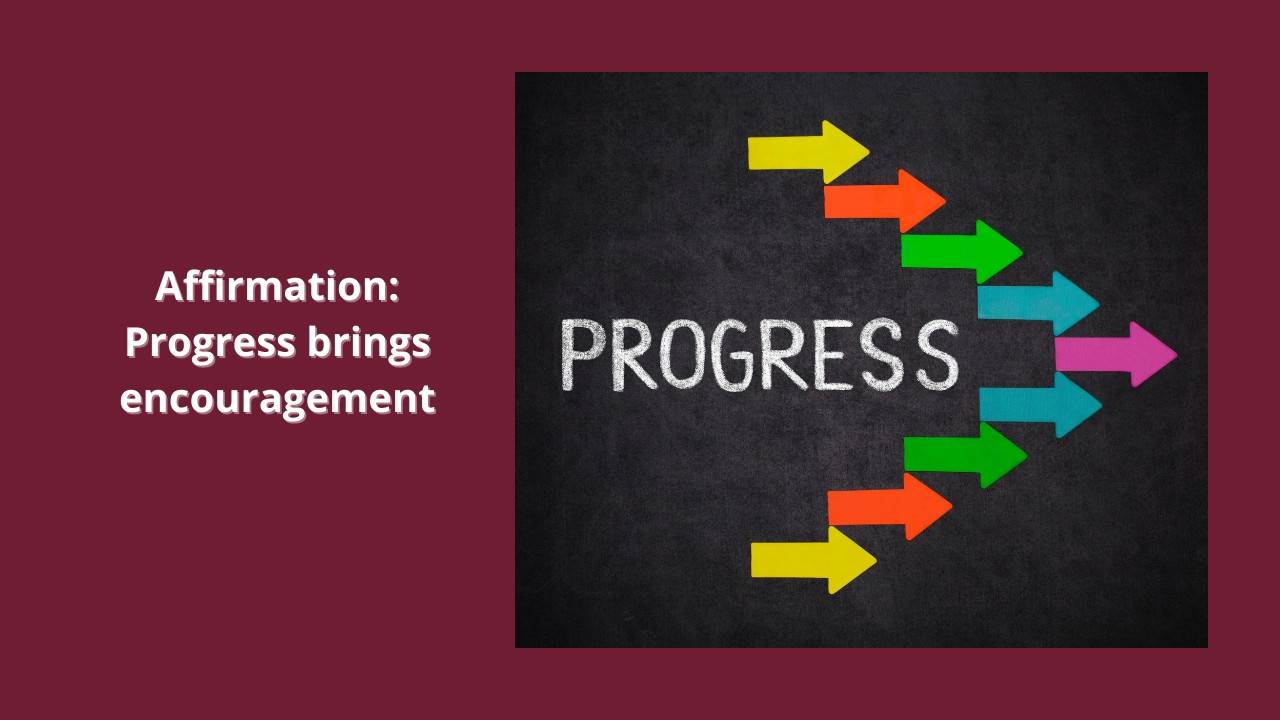 Affirmation: Progress brings encouragement