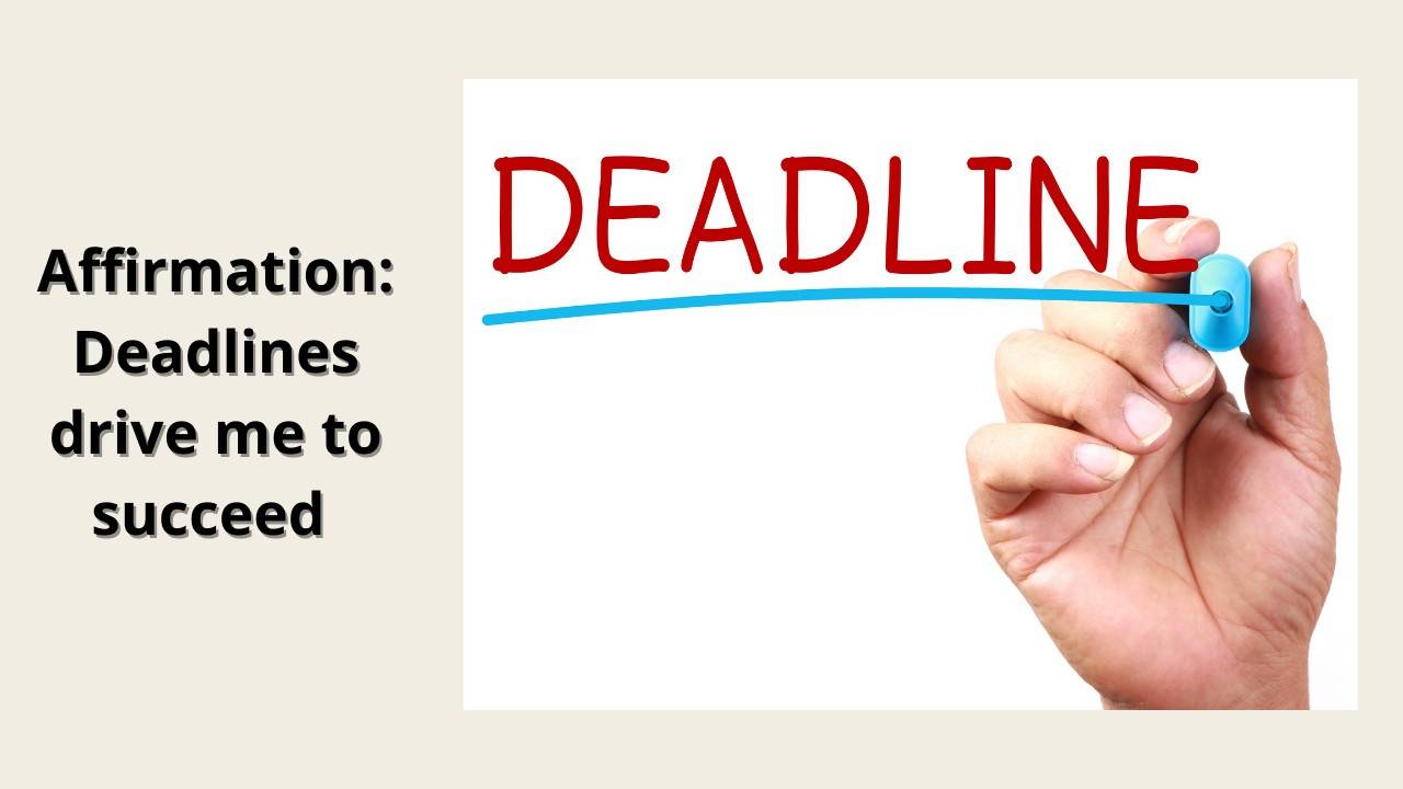 Affirmation: Deadlines drive me to succeed