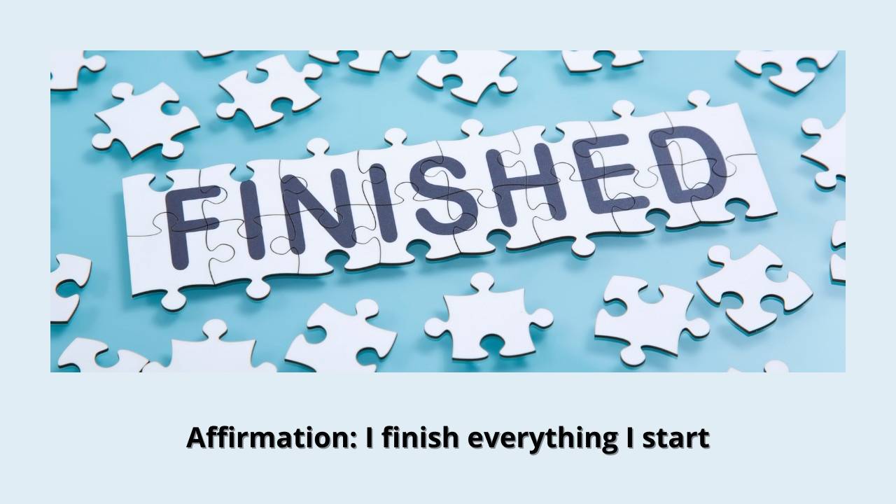 Affirmation: I finish everything I start