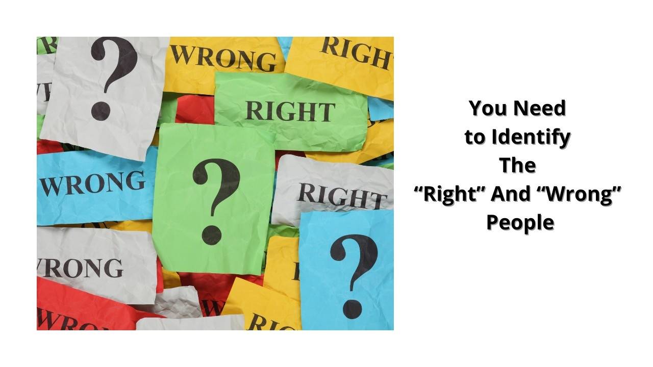 You Need to Identify The “Right” And “Wrong” People