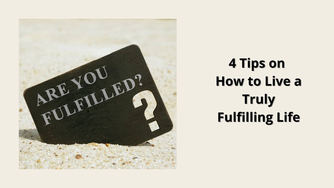 4 Tips on How to Live a Truly Fulfilling Life