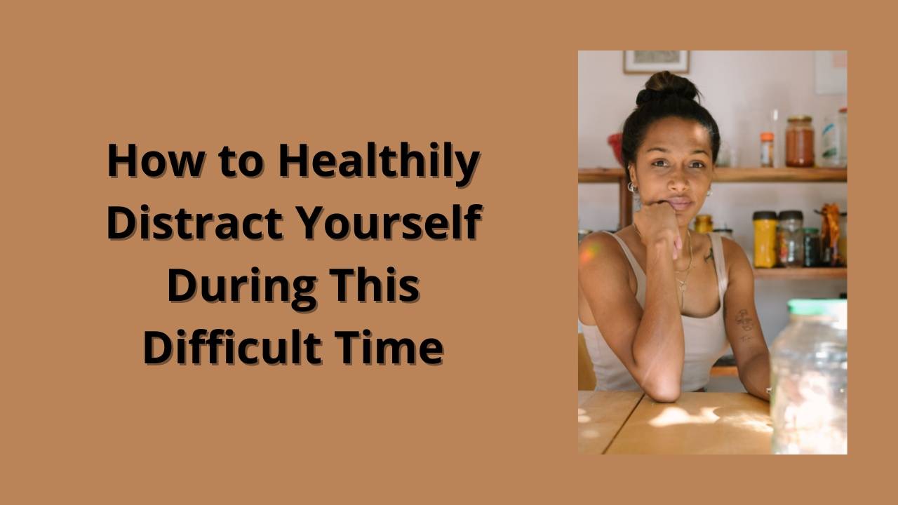 How to Healthily Distract Yourself During This Difficult Time
