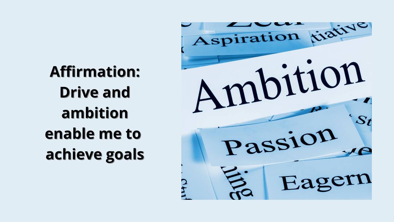 Affirmation: Drive and ambition enable me to achieve goals