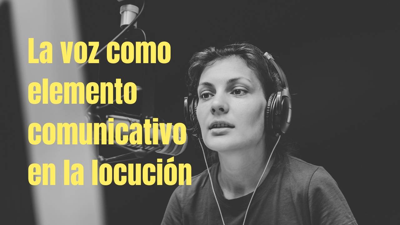 La voz como elemento comunicativo en la locución