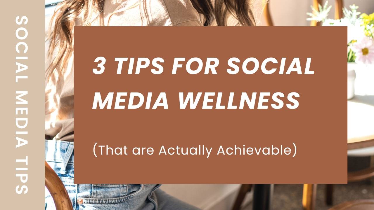 3 Tips For Social Media Wellness (That Are Actually Achievable!)