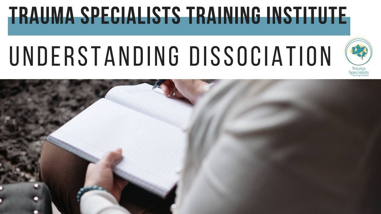 Understanding Dissociation | Trauma Specialists Training Institute