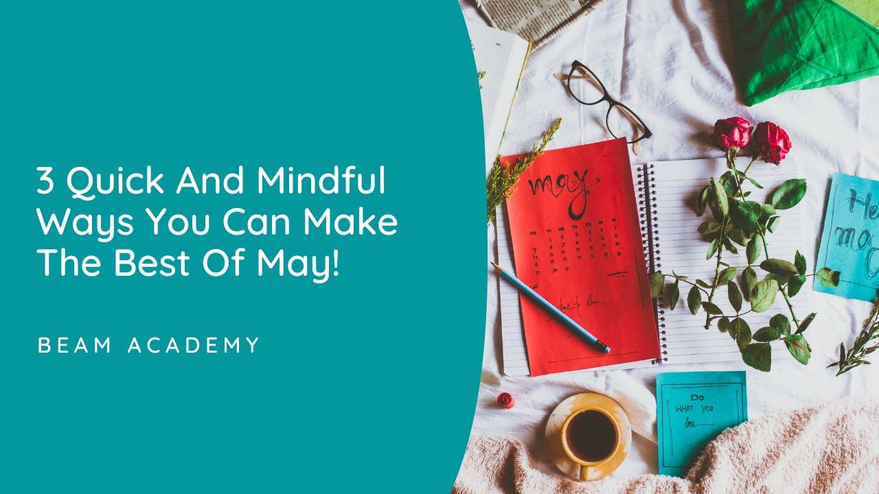 3 Quick And Mindful Ways You Can Make The Best Of May!