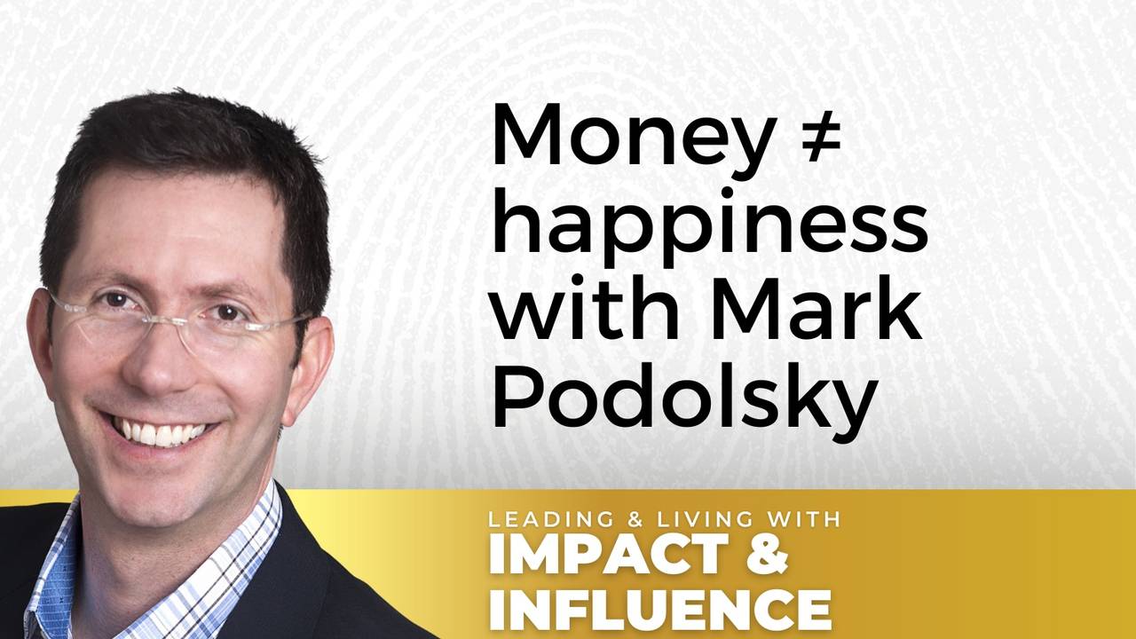 Money ≠ happiness with Mark Podolsky