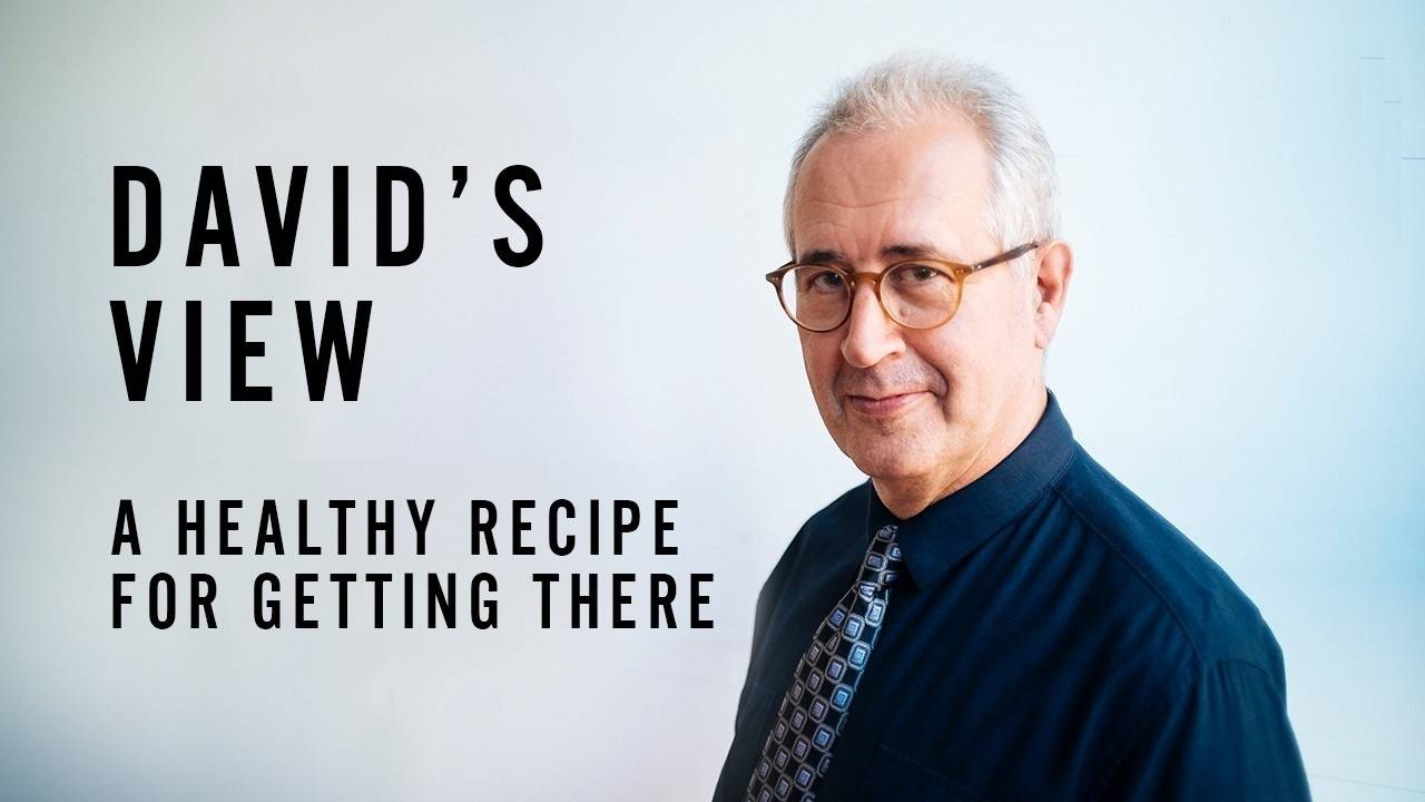 DAVID'S VIEW: A HEALTHY RECIPE FOR GETTING THERE