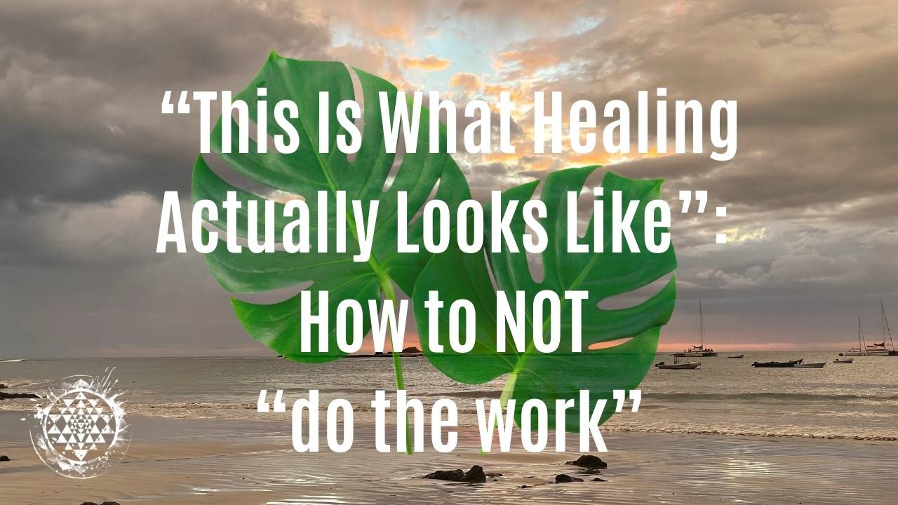 “This Is What Healing Actually Looks Like”: How to NOT “do the work”