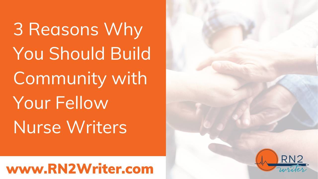 3 Reasons Why You Should Build Community w/ Your Fellow Nurse Writers