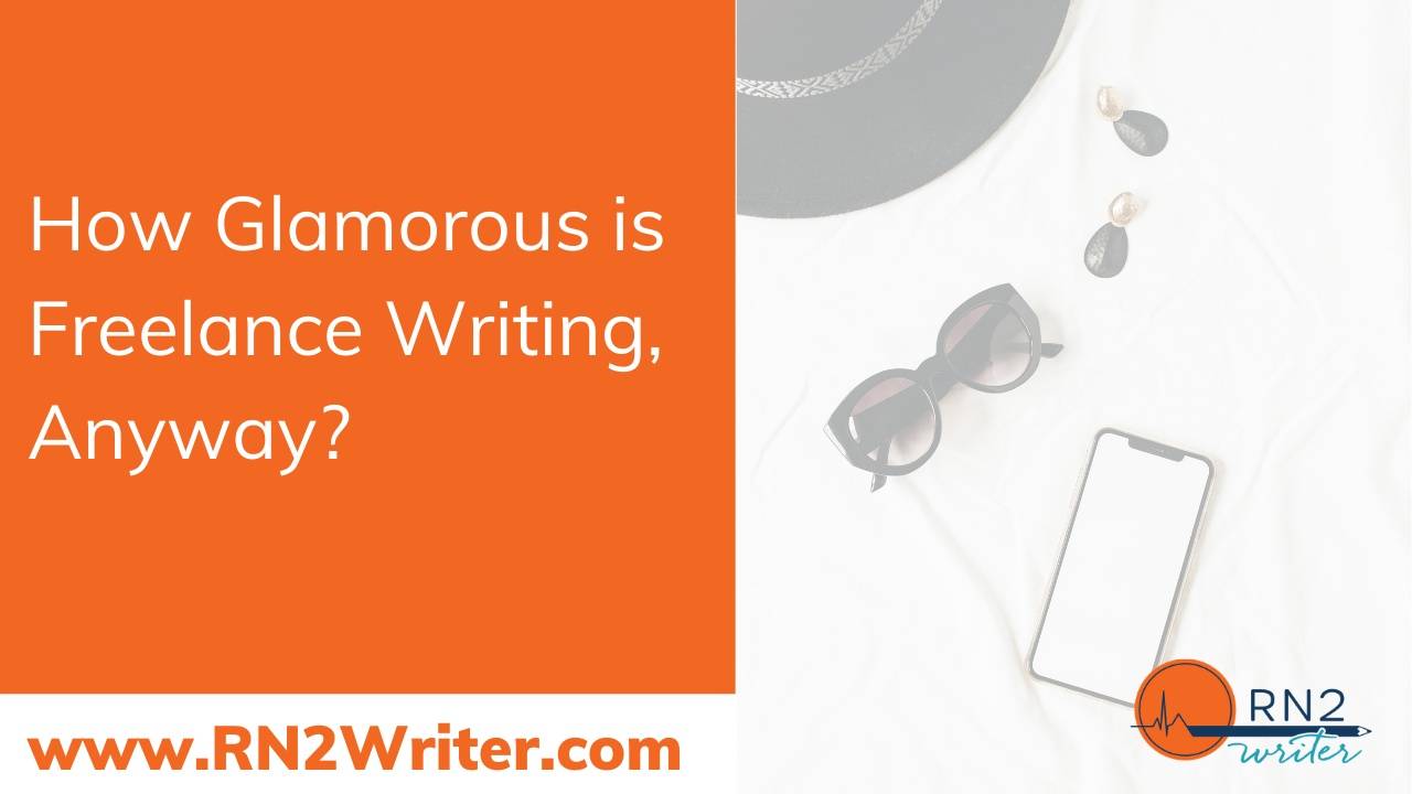How Glamorous is Freelance Writing, Anyway? | RN2writer
