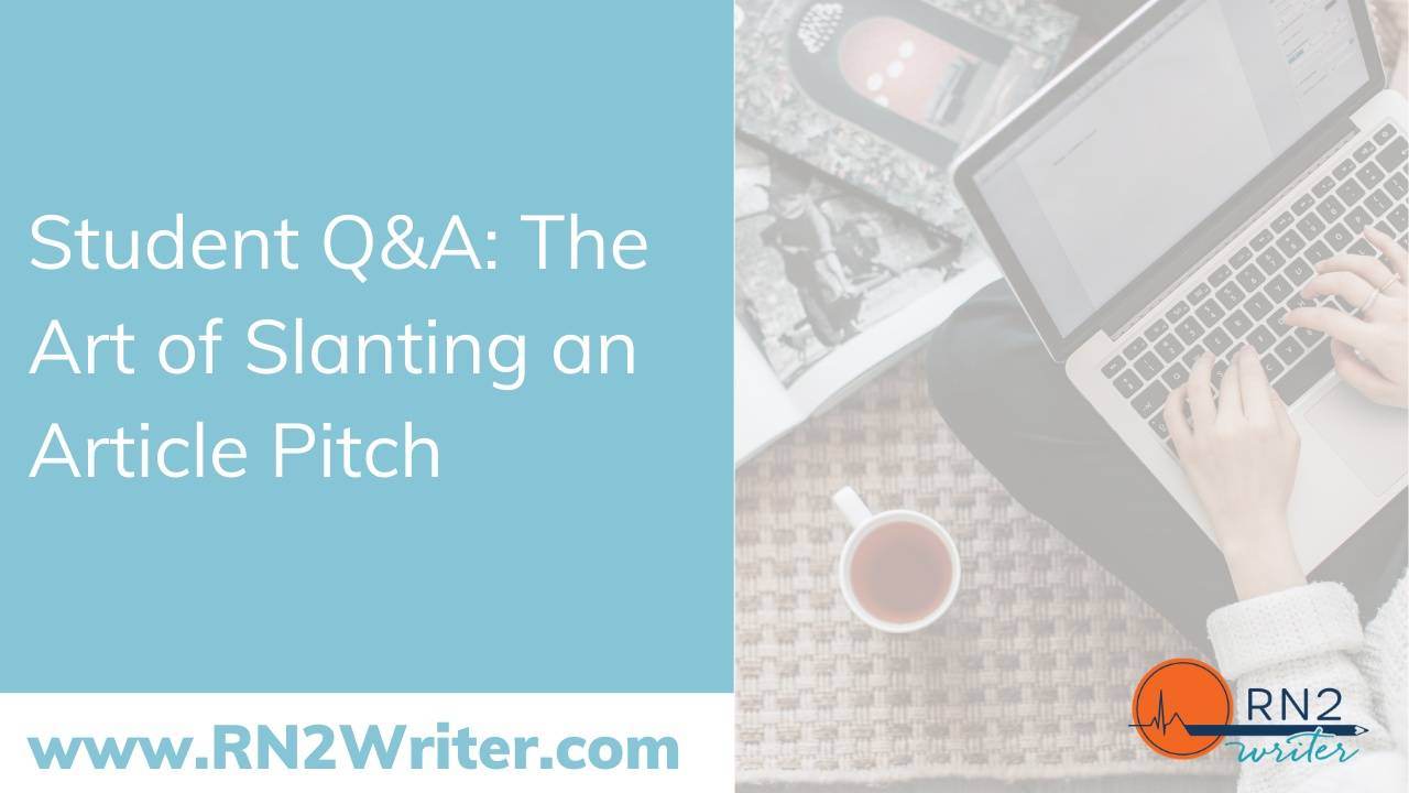 Student Q&A: The Art of Slanting an Article Pitch | RN2Writer