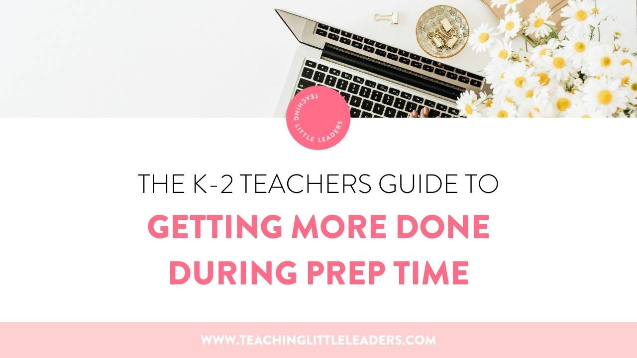 THE K-2 TEACHER’S ULTIMATE GUIDE TO GETTING MORE DONE