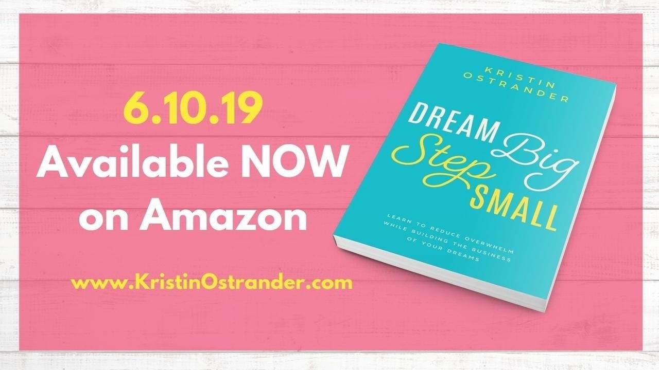 Dream Big, Step Small [Reduce Overwhelm and Build Your Business]