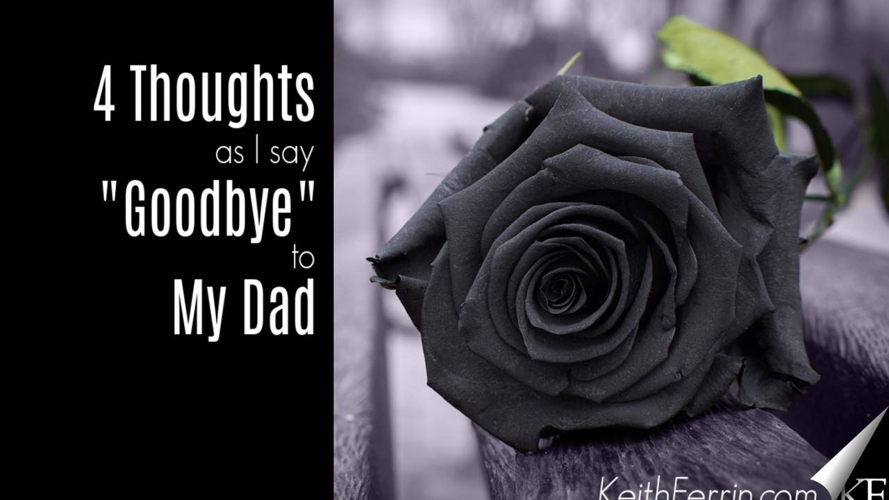 4 Thoughts as I Say "Goodbye" to My Dad