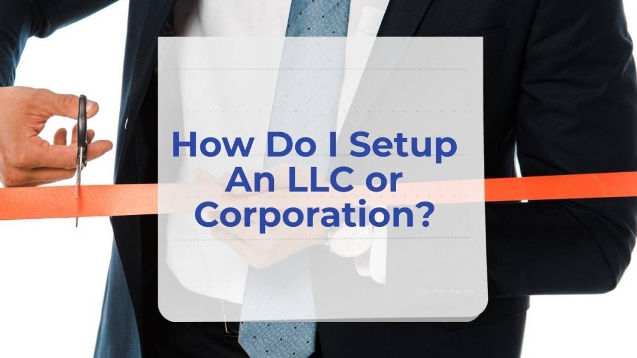 How Do I Setup An LLC or Corporation?