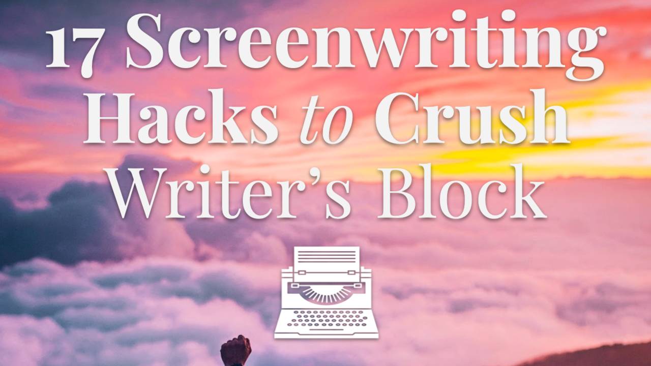17 Screenwriting Hacks to Crush Writer's Block