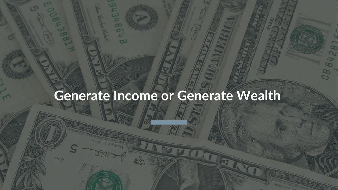 Generate Income or Generate Wealth