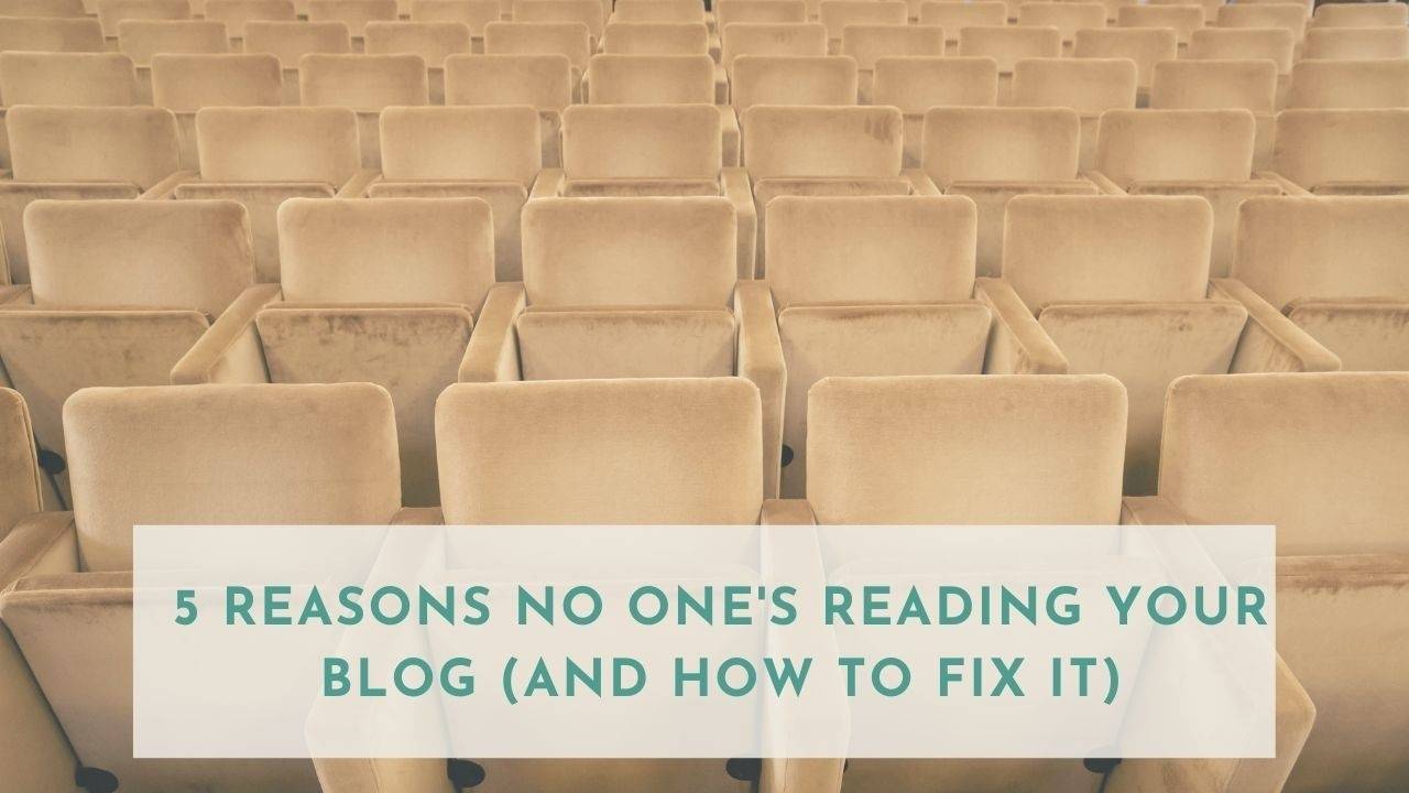 The 5 Reasons No one's Reading Your Blog (And How To Fix It)