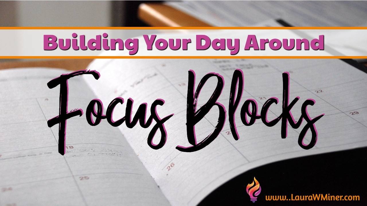 The Importance of Building Your Day Around FOCUS Blocks