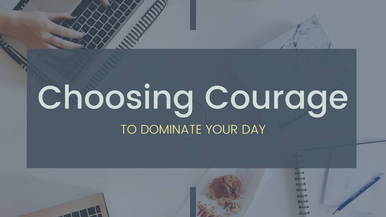 Choosing Courage When You're Afraid