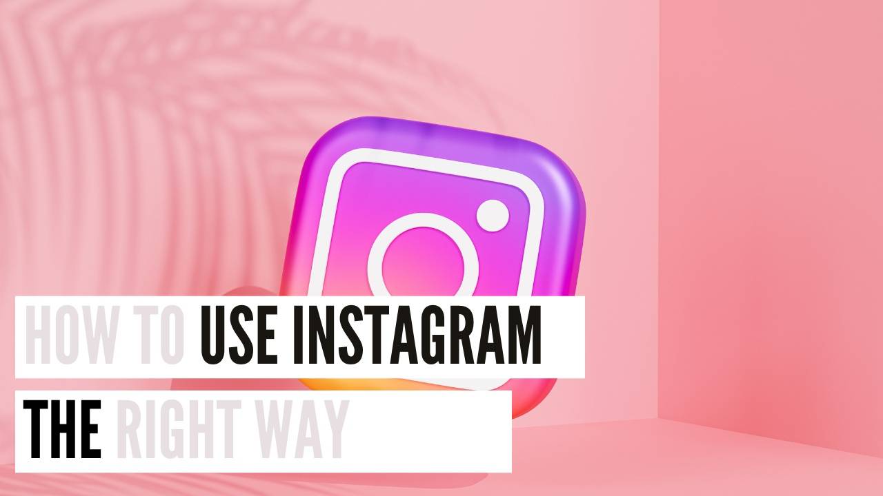 How To Use Instagram The Right Way