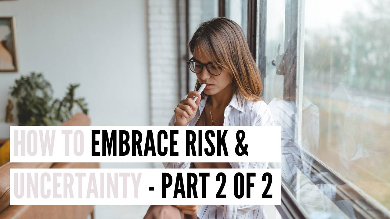 How to Embrace Risk & Uncertainty - Part 2 of 2
