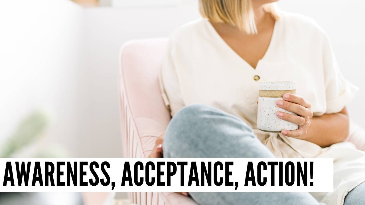 Awareness, Acceptance, Action