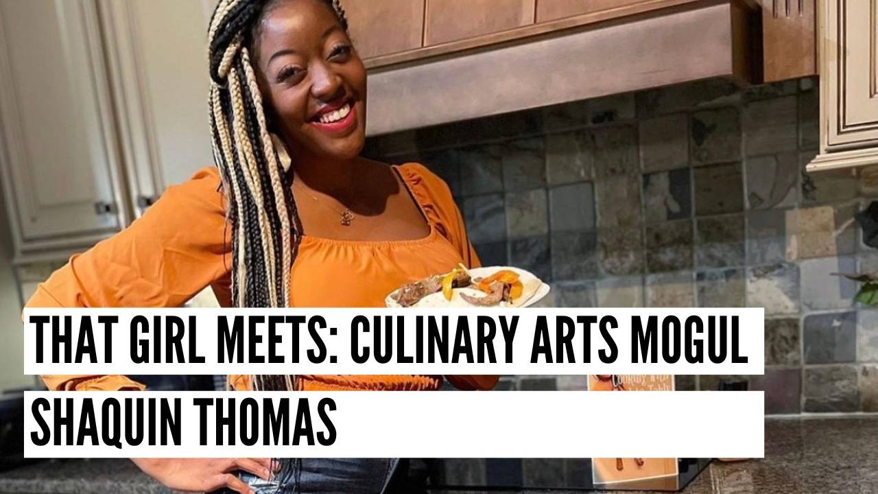 That Girl Meets: Culinary Arts Mogul Shaquin Thomas