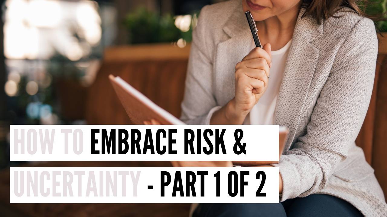How to Embrace Risk & Uncertainty - Part 1 of 2
