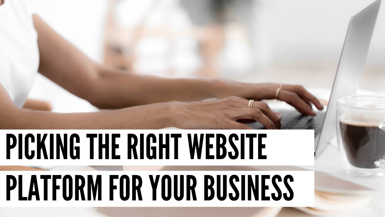 Picking the Right Website Platform for Your Business