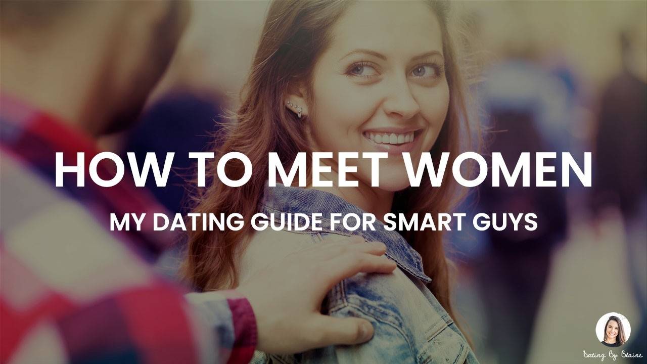 How to Meet Women - My Dating Guide for Smart Guys