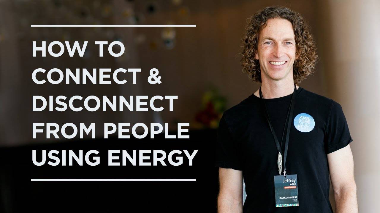 How To Connect & Disconnect From People Using Energy