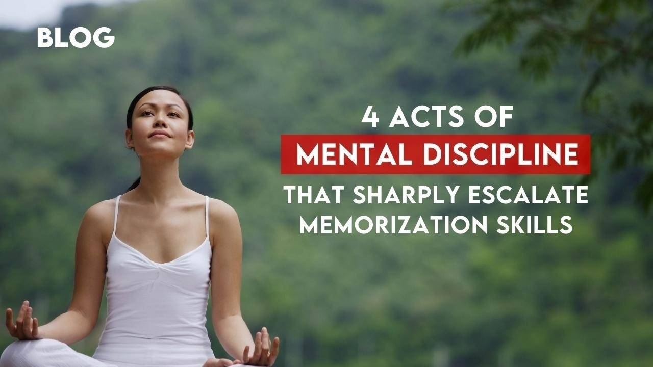 4 Acts of Mental Discipline That Escalate Memorization Skills