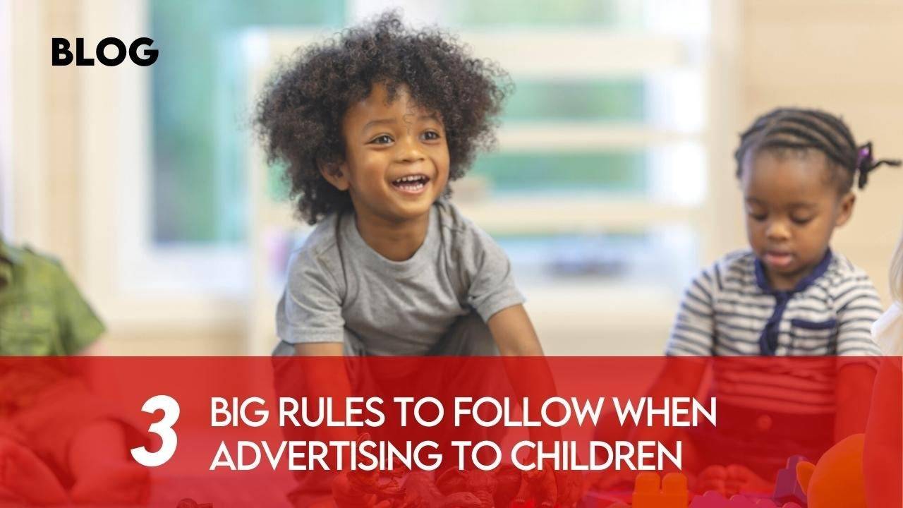 3 Big Rules to Follow When Advertising to Children