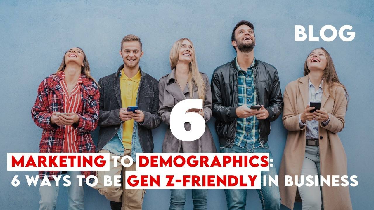 Marketing to Demographics: 6 Ways to Be Gen Z-Friendly in Business