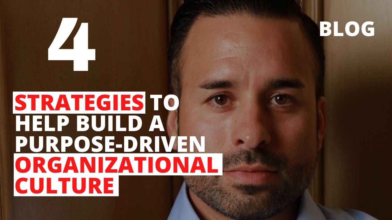 4 Strategies to Help Build a Purpose-Driven Organizational Culture