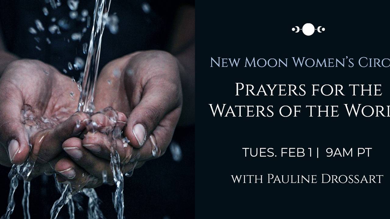Feb. 1 New Moon Women's Circle: Prayers for the Waters of the World