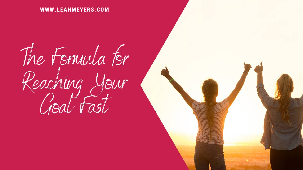 The Formula for Reaching Your Goal Fast
