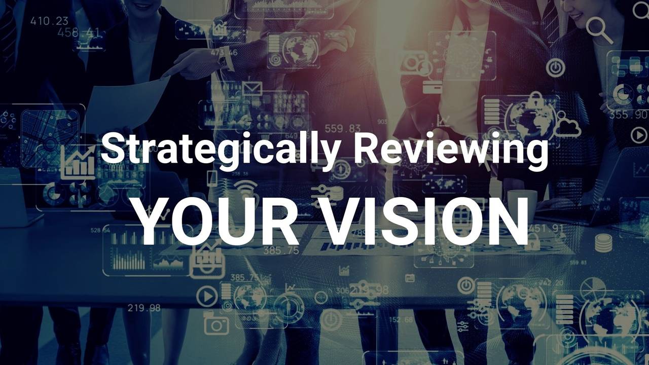 Strategically Reviewing Your Vision