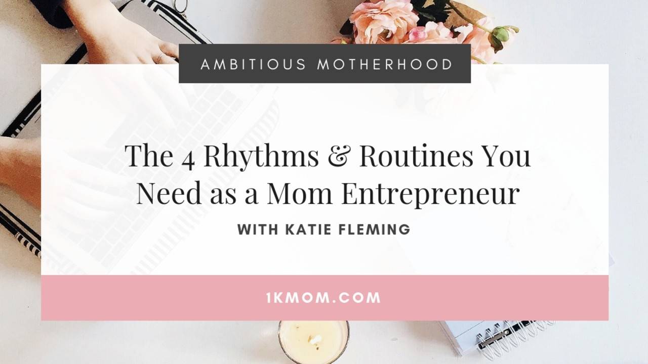 The 4 Rhythms & Routines You Need as a Mom Entrepreneur