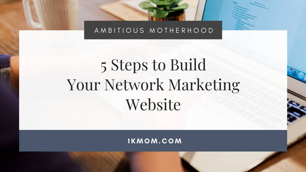 5 Steps to Build Your Network Marketing Website