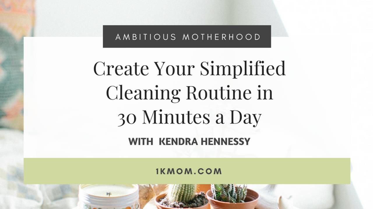 Create Your Simplified Cleaning Routine in 30 Minutes a Day
