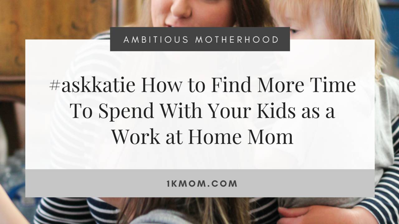 How to Find More Time To Spend With Your Kids as a Work at Home Mom