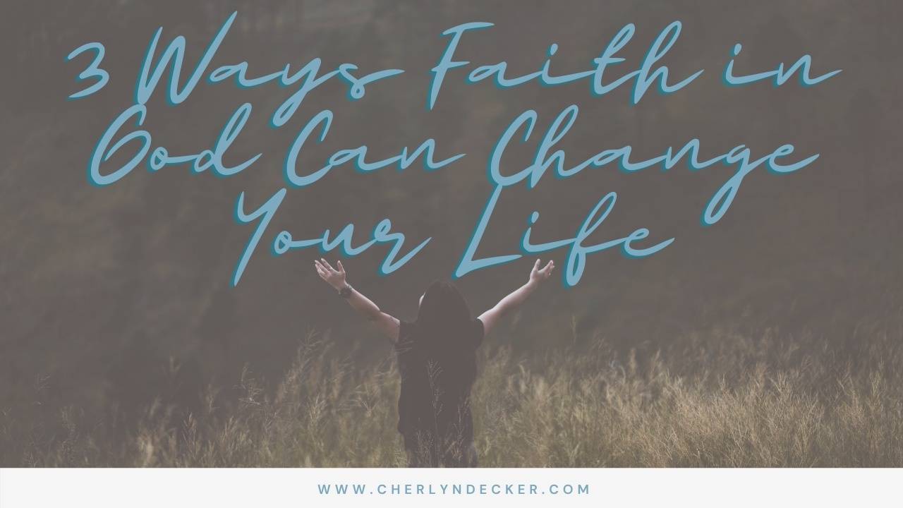 3 Ways Faith in God Can Change Your Life