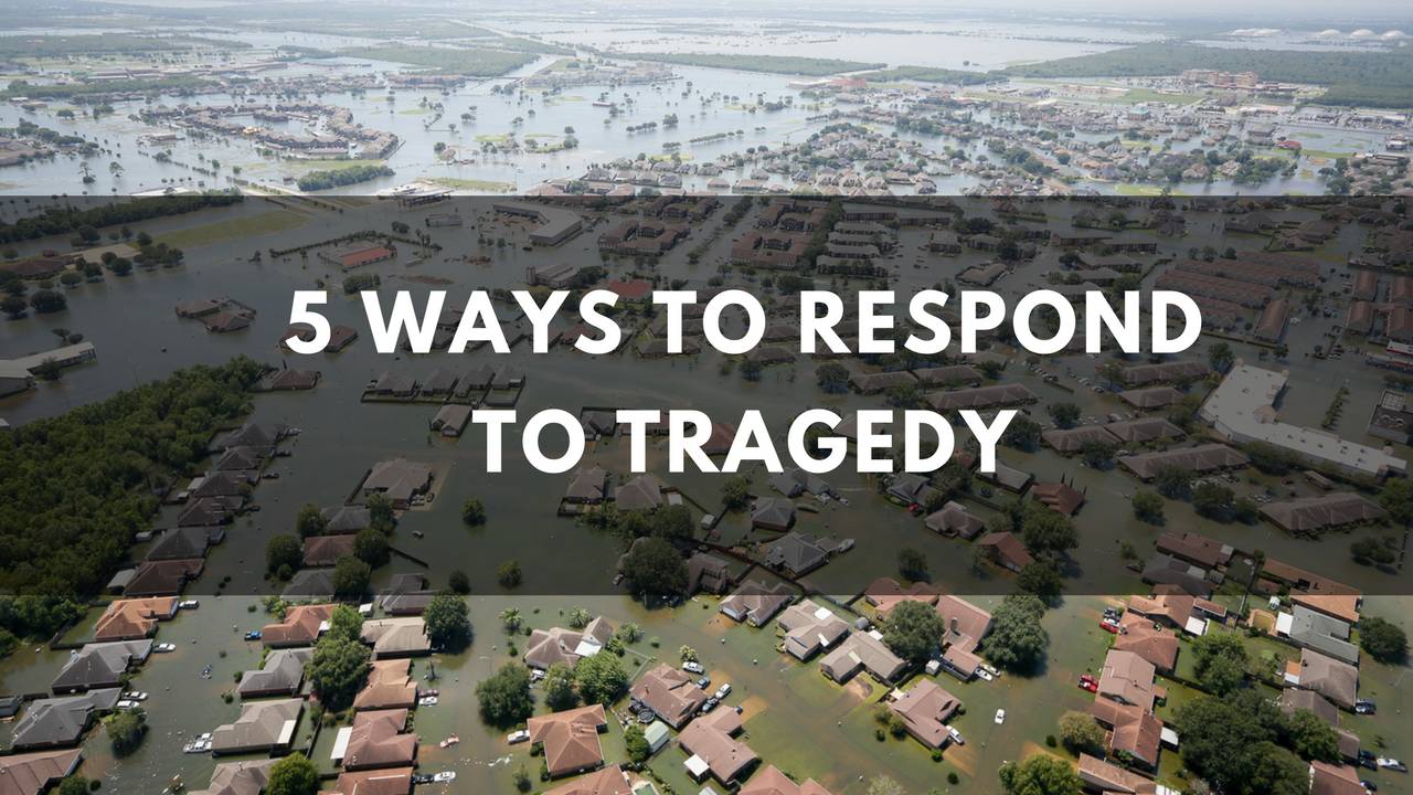 5 Ways to Respond to Tragedy