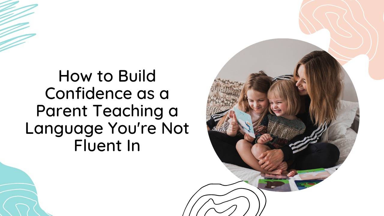 How to Build Confidence Teaching Kids a Language You're Not Fluent In