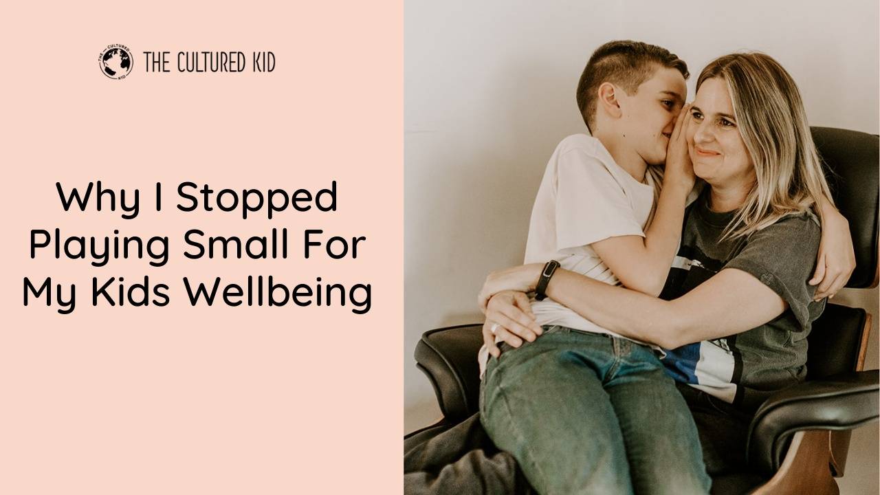 Why I Stopped Playing Small for my Kids Wellbeing