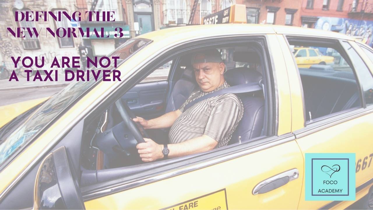 Defining your new normal 3 - you are not a taxi driver